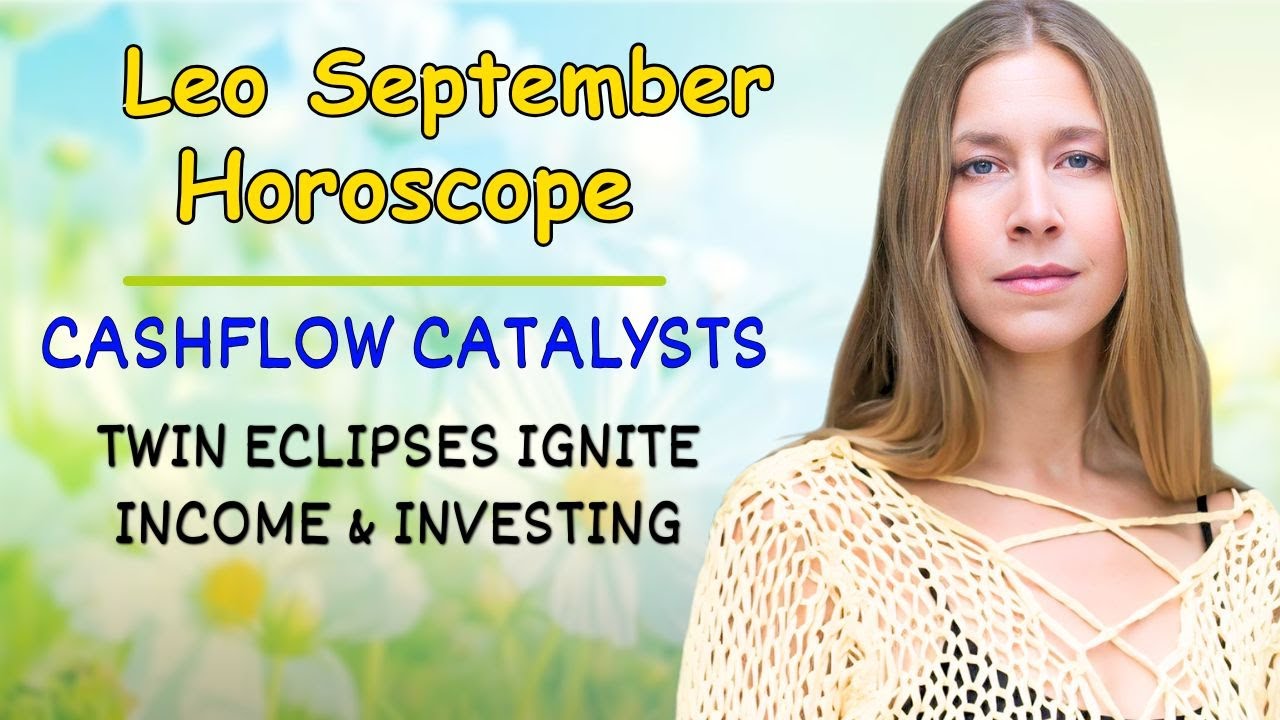 Leo September Astrology. CASHFLOW CATALYSTS: Twin Eclipses Ignite ...