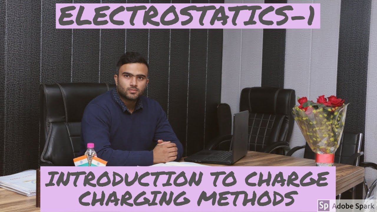 ELECTROSTATICS - 1 : INTRODUCTION TO CHARGE AND METHODS OF CHARGING ...