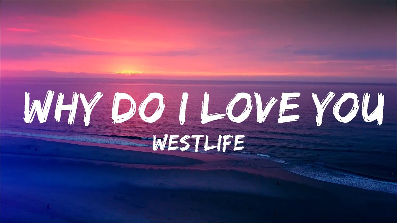westlife-why-do-i-love-you-lyrics-why-do-i-love-you-don-t-even
