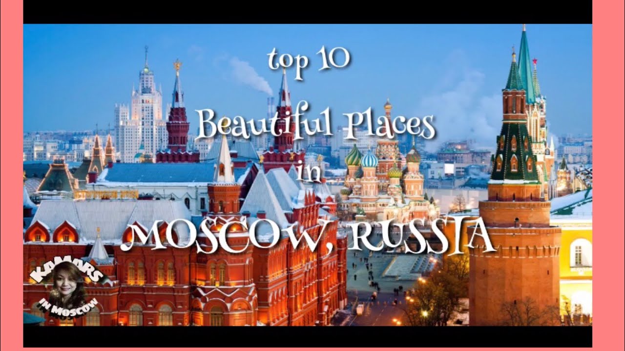 TEN BEAUTIFUL PLACES IN MOSCOW, RUSSIA - YouTube