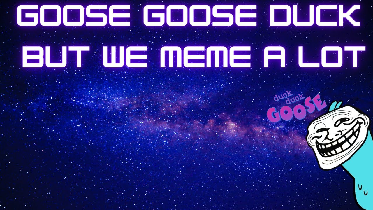 Goose Goose Duck But we Meme a lot - YouTube