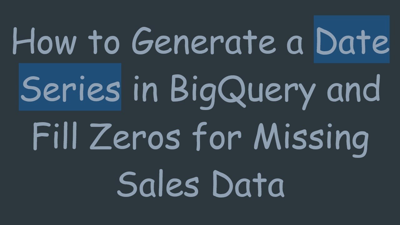 How to Generate a Date Series in BigQuery and Fill Zeros for Missing Sales Data - YouTube