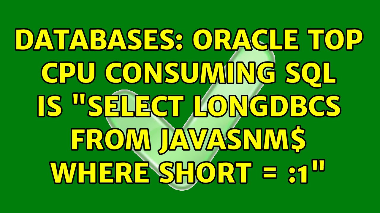 Databases: Oracle Top CPU Consuming SQL is "select longdbcs from javasnm$ where short = :1 ...