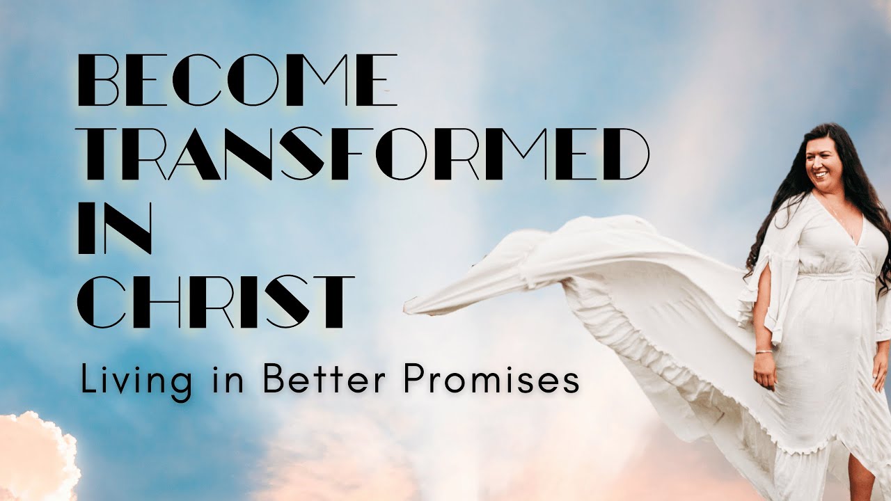 Be Transformed in Christ Living in Better Promises - YouTube