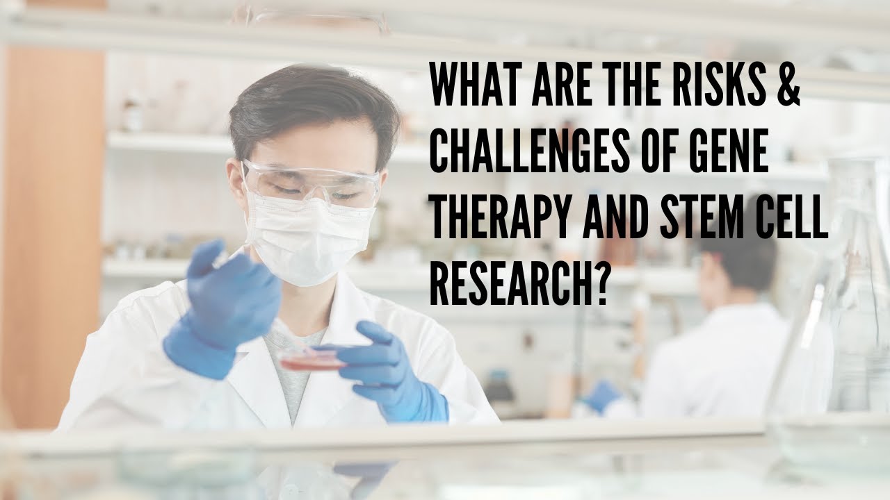 RISKS AND CHALLENGES OF GENE THERAPY AND STEM CELL RESEARCH - YouTube