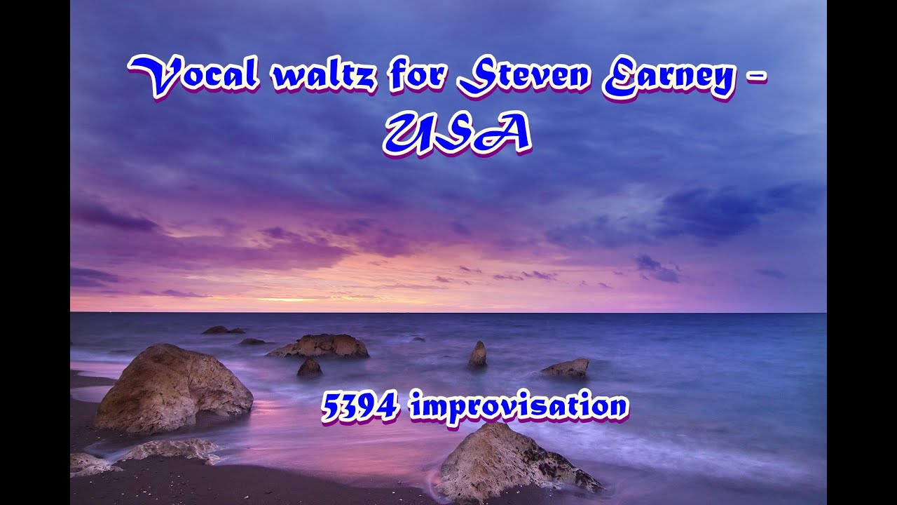 Vocal waltz for Steven Earney - USA - 5394 improvisation - YouTube