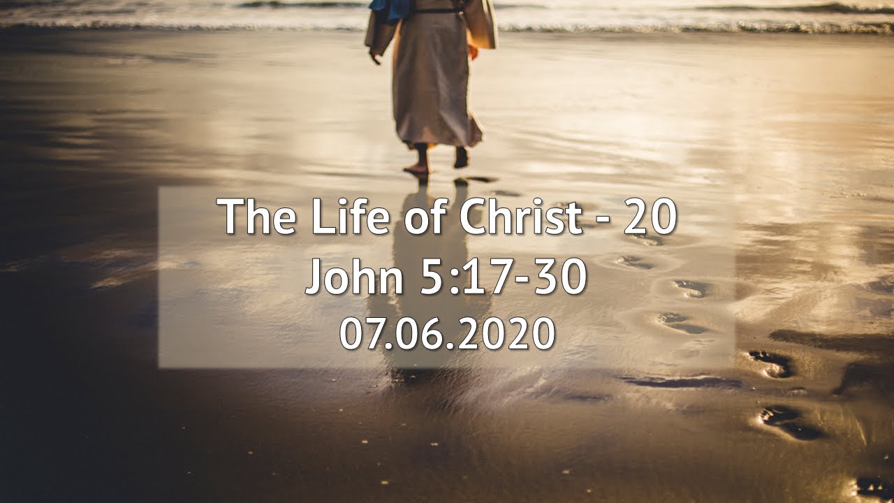 07.06.2020 - The Life of Christ - 20 - John 5:17-30 - YouTube