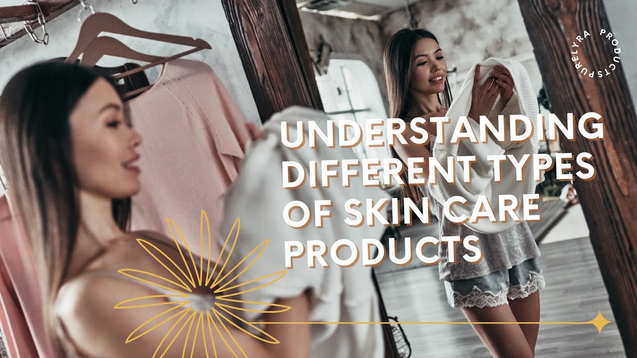 Understanding Different Types of Skin Care Products | Purelyra - YouTube