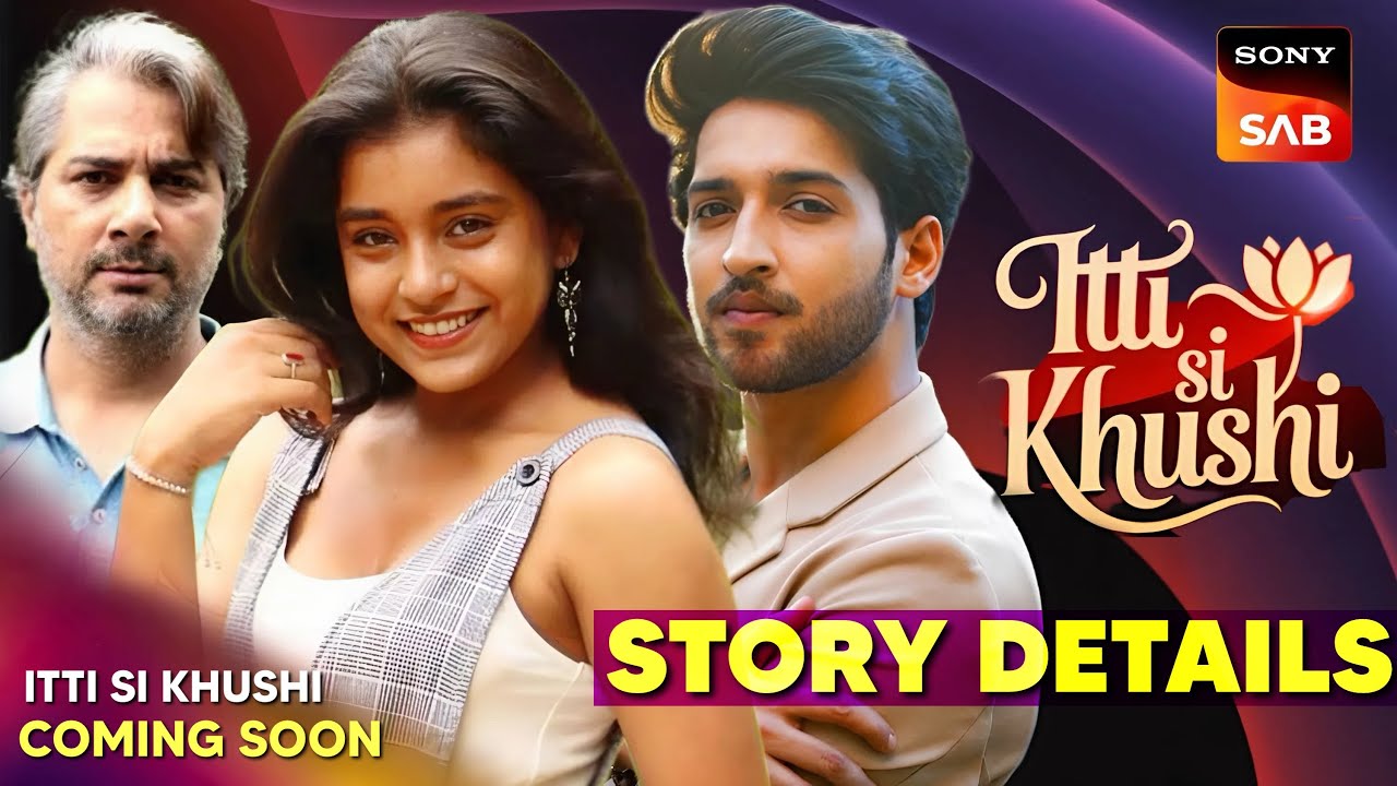 Itti Si Khushi - Full STORY Revealed, Main Leads, Characters DETAILS ...