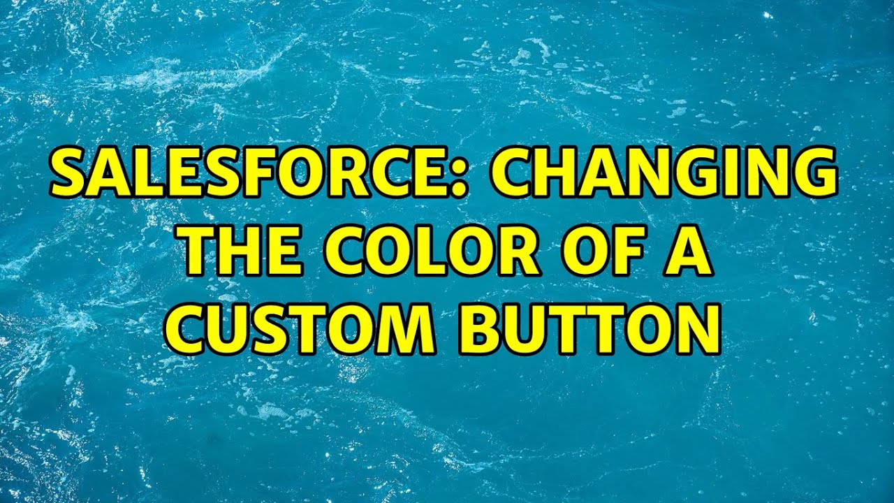 Salesforce: Changing the color of a custom button (2 Solutions!!) - YouTube