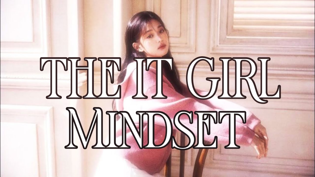 The it girl mindset (ways to be the it girl) - YouTube