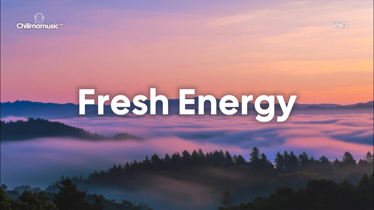Fresh Energy 2025 🌅 Positive & Uplifting Chill Music For a Good Mood ...