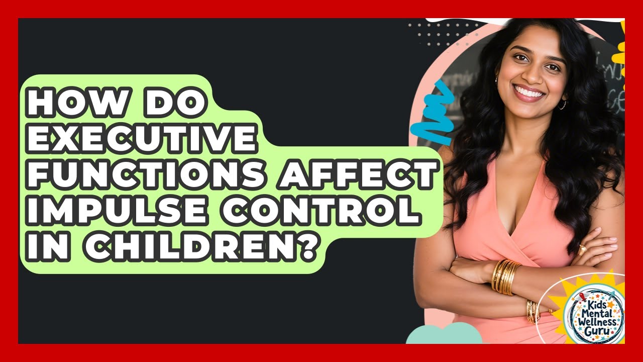 How Do Executive Functions Affect Impulse Control In Children? - Kids ...