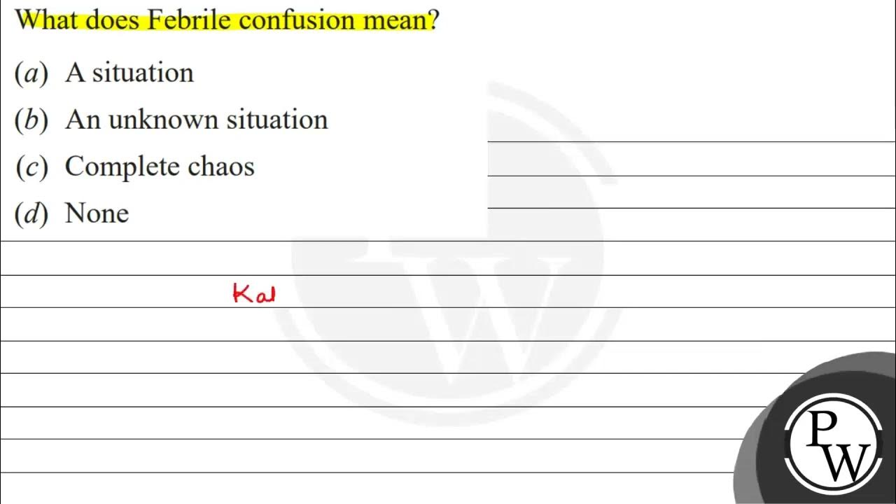 What Does Febrile Confusion Mean a A Situation b An Unknown what-does-febrile-confusion-mean-a-a-situation-b-an-unknown