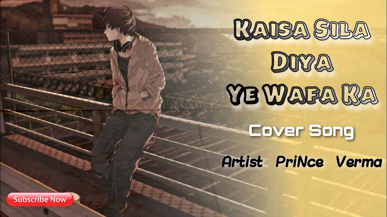 Kaisa Sila Diya Ye Wafa Ka Cover Song | Prince Verma | Unreleased Cover ...