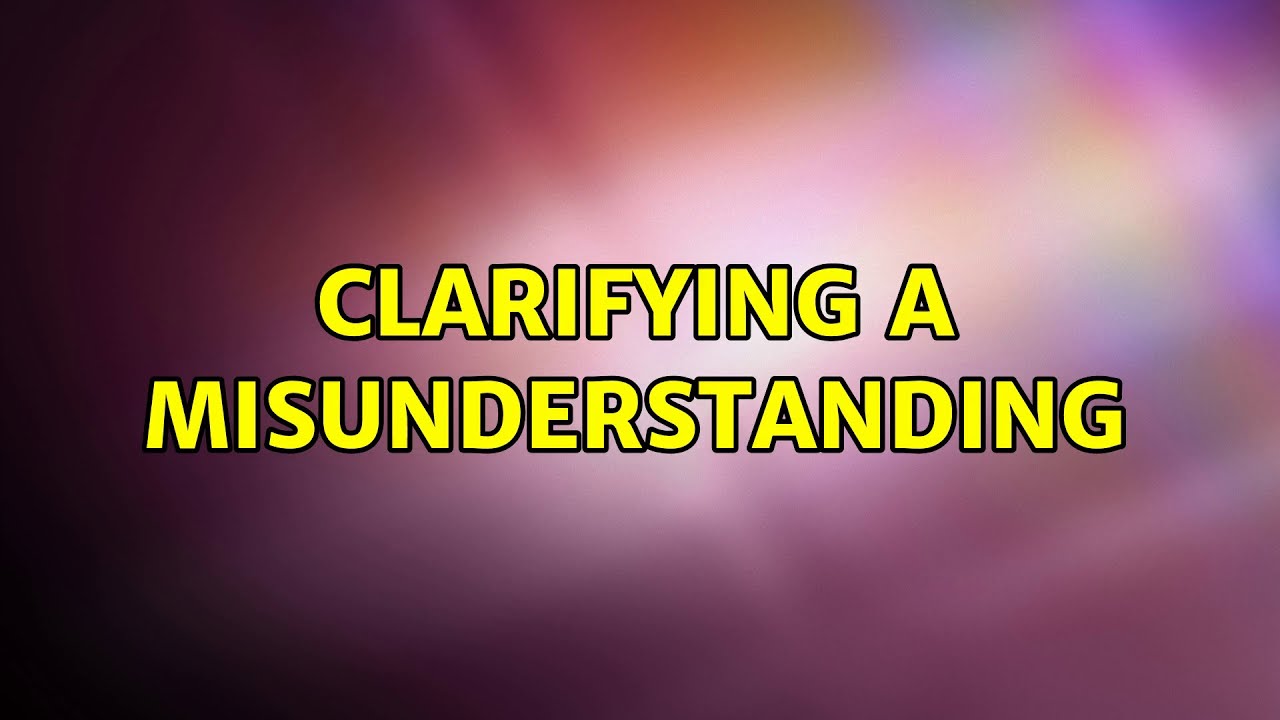 clarifying a misunderstanding (3 Solutions!!) - YouTube