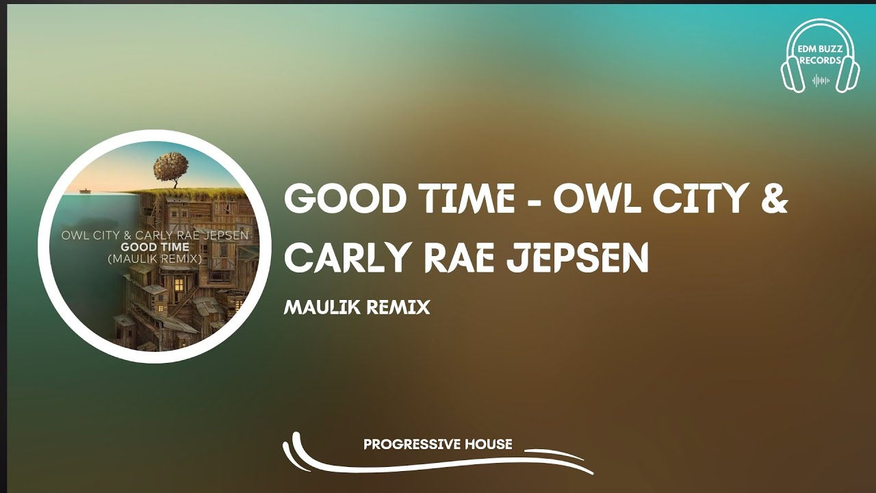 [𝗣𝗿𝗼𝗴𝗿𝗲𝘀𝘀𝗶𝘃𝗲 𝗛𝗼𝘂𝘀𝗲] Good Time - Owl City & Carly Rae Jepsen (Maulik ...