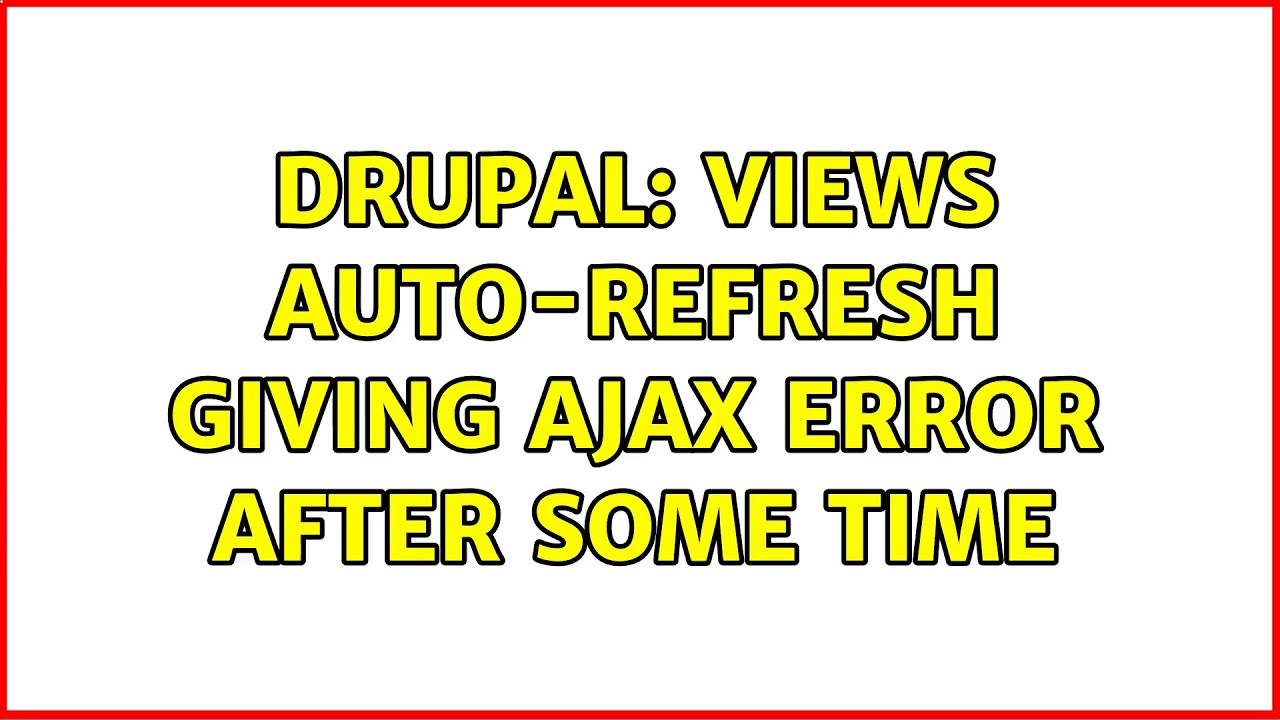 Drupal: Views Auto-Refresh giving ajax error after some time - YouTube