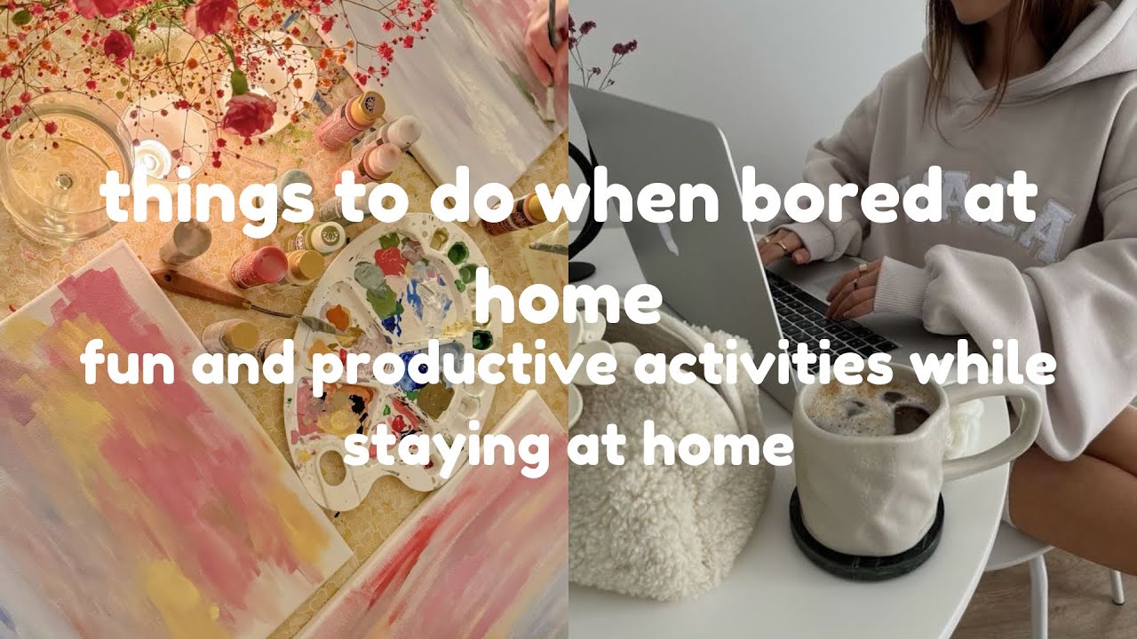 things to do when bored at home | fun, creative, and productive things ...