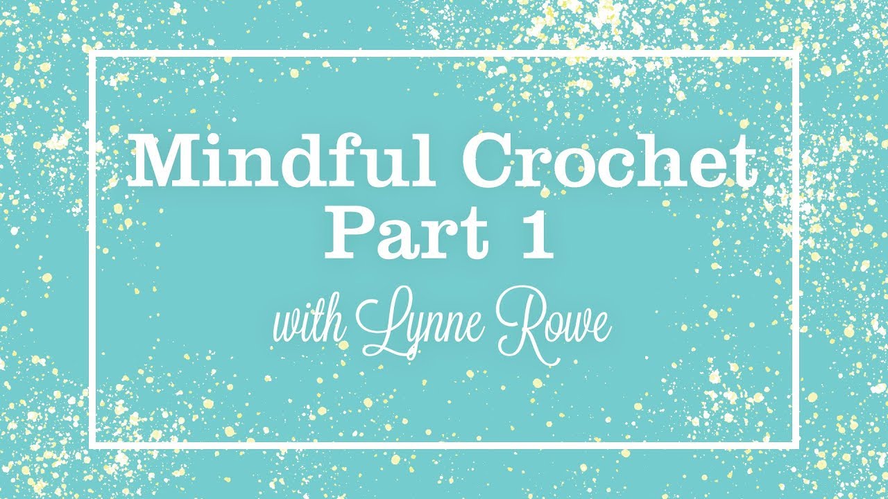 Mindful Crochet Part 1 with Lynne Rowe - YouTube