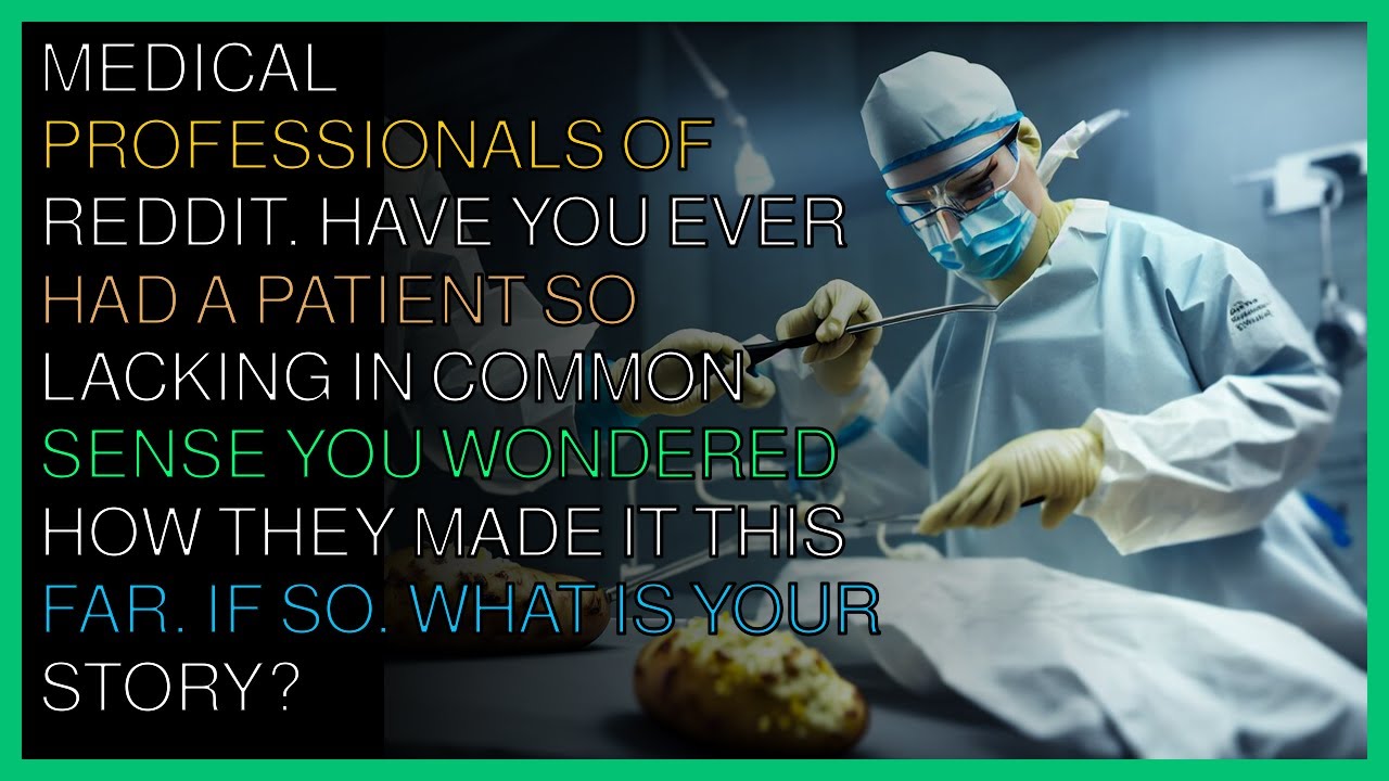Medical professionals, ever had a patient so lacking in common sense ...