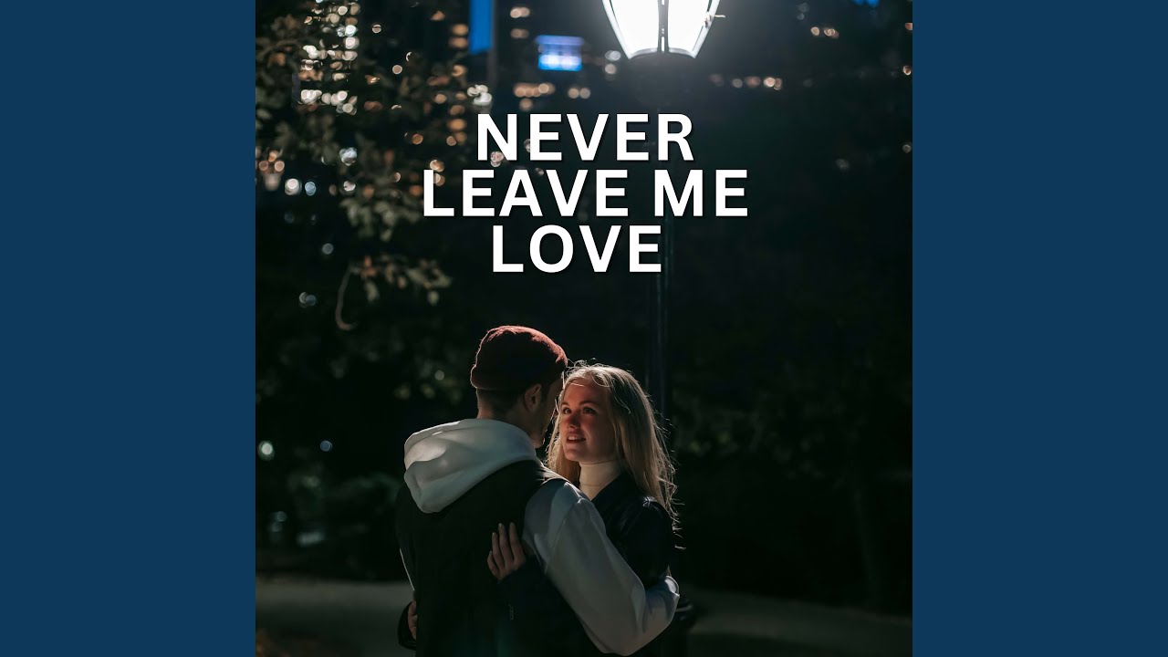 NEVER LEAVE ME LOVE - YouTube