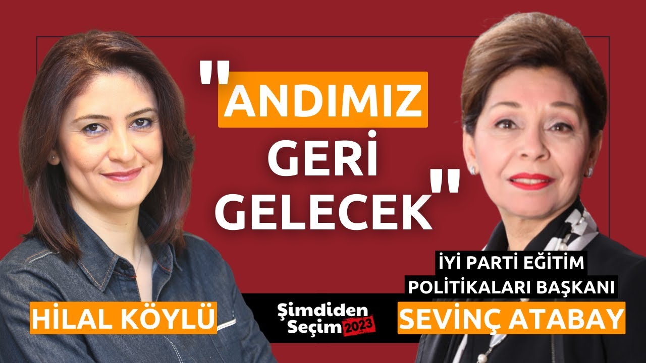 İYİ Parti Eğitim Politikaları Başkanı Sevinç Atabay | Hilal Köylü ile ...