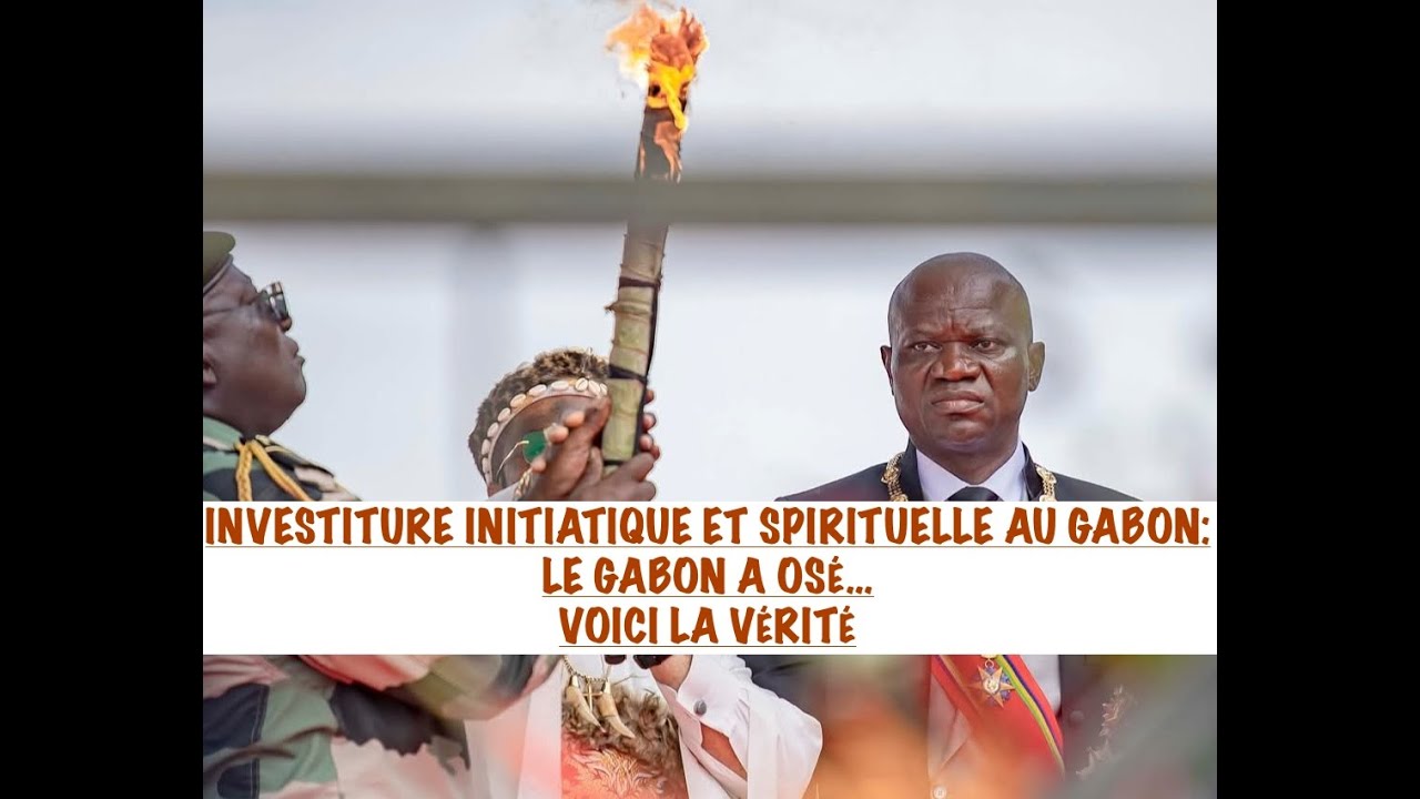 INVESTITURE INITIATIQUE & SPIRITUELLE AU GABON: LE GABON A OSÉ UN ...