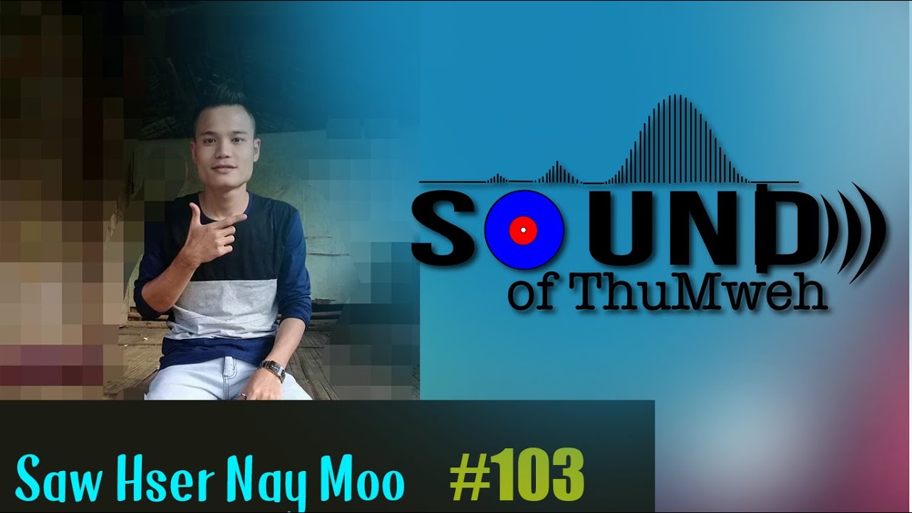 #103 Saw Hser Nay Moo (Sound OF THuMweh) - YouTube