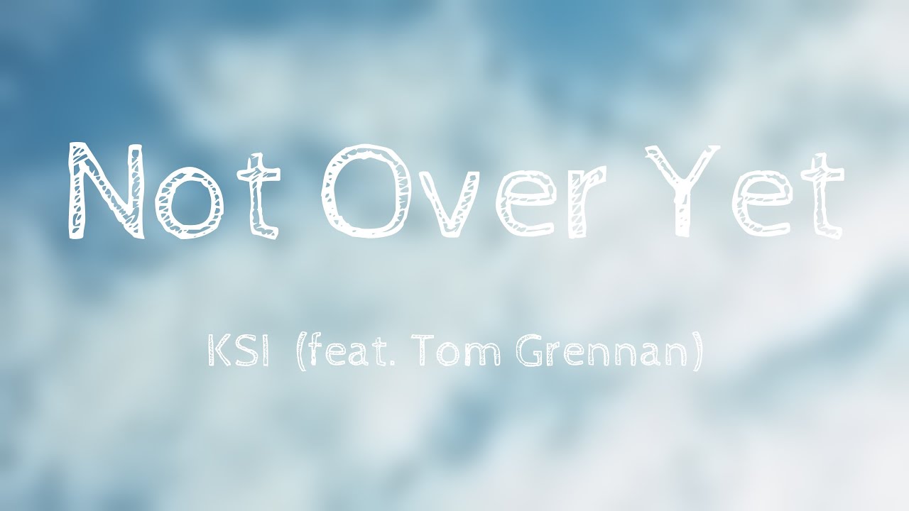 Not Over Yet - KSI (feat. Tom Grennan) [Lyrics Video] 🎼 - YouTube