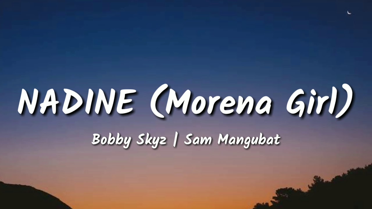 Bobby Skyz & Sam Mangubat - Nadine (Morena Girl) Lyrics - YouTube
