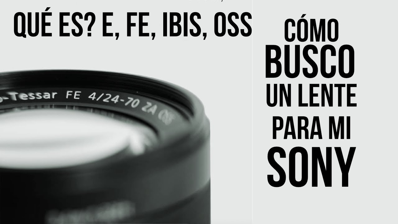 Cómo busco un lente para Sony, FE, E, OSS, IBIS que significa cada ...