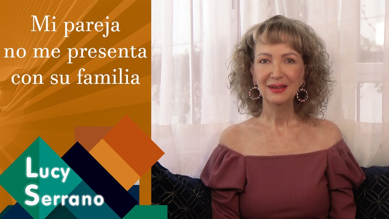 Mi pareja no me presenta con su familia - Lucy Serrano - YouTube