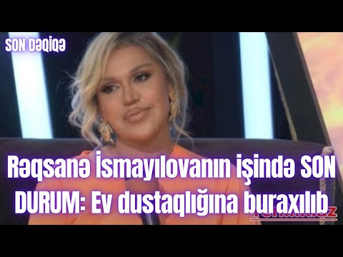 Rəqsanə İsmayılovanın işində SON DURUM: Ev dustaqlığına buraxılıb
