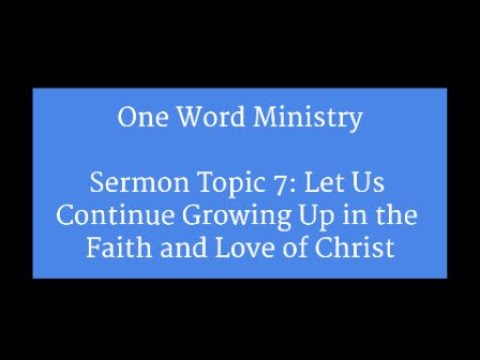 One Word Ministry Sermon 7 Let Us Continue Growing Up in the Faith and ...