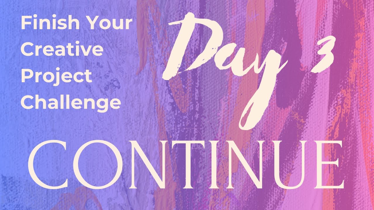 Finish Your Creative Project - CHALLENGE - Part 3 - CONTINUE! - YouTube