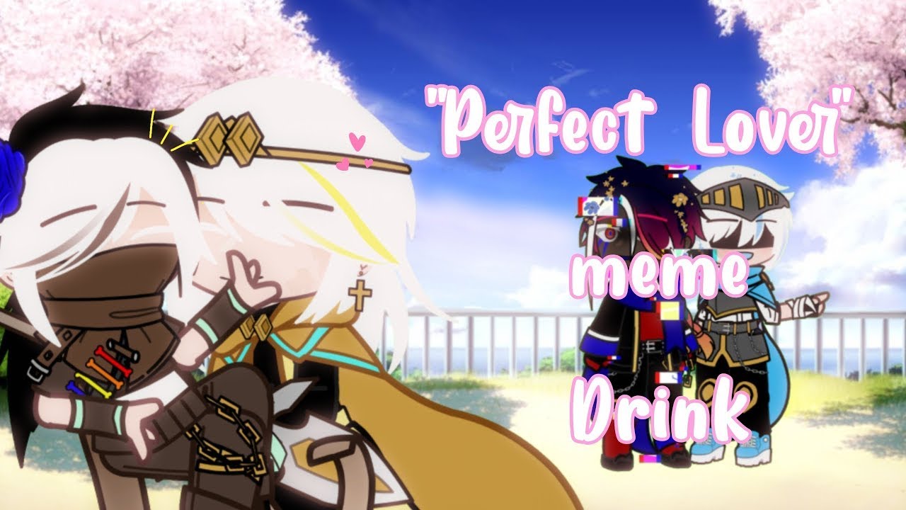 "Perfect Lover" meme | Drink - YouTube