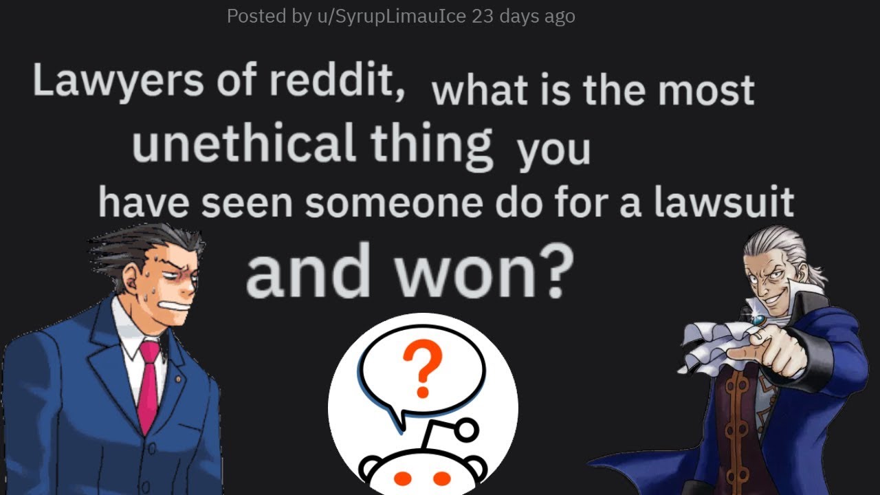 r/AskReddit Lawyers of Reddit, most unethical thing you've seen that ...