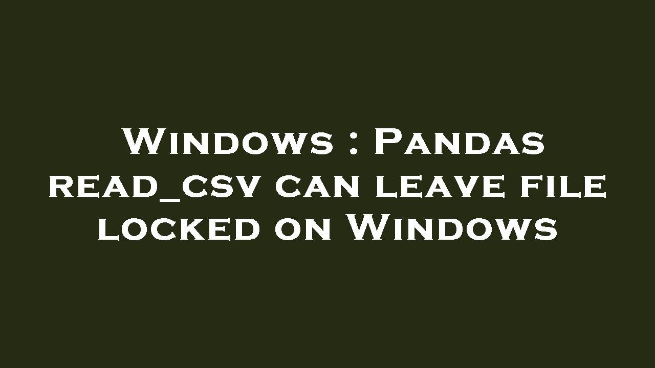 Windows Pandas Read csv Can Leave File Locked On Windows YouTube windows-pandas-read-csv-can-leave-file-locked-on-windows-youtube