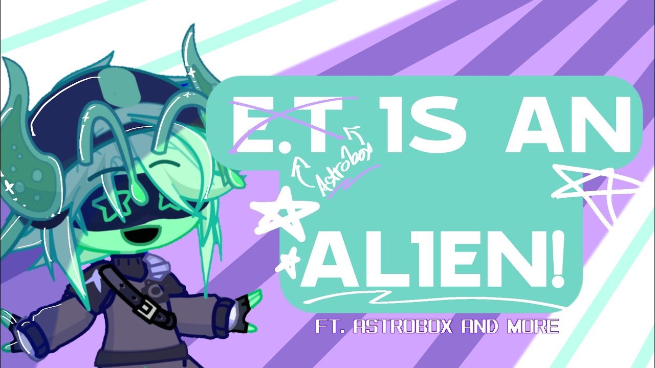 E.T IS AN ALIEN! // Phighting! & Gacha // ft. Astrobox and more :3 ...