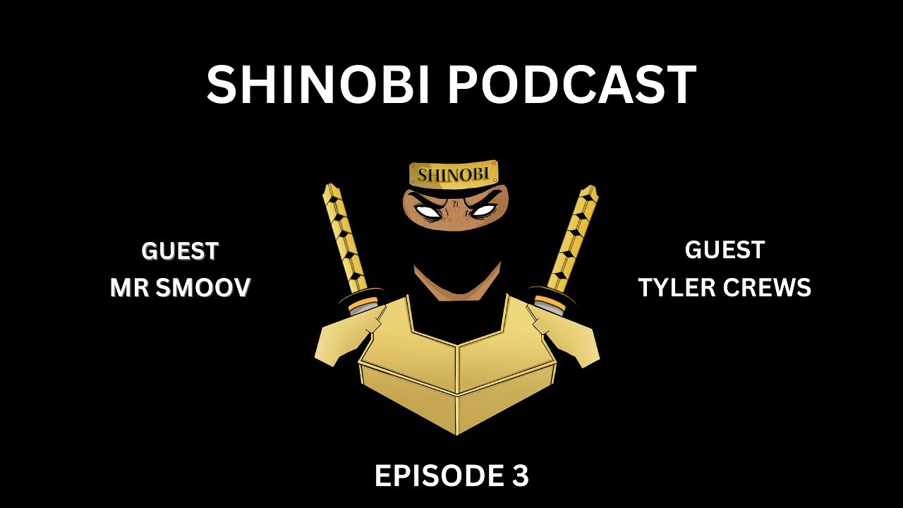 SHINOBI PODCAST EPISODE 3 (KING SHINOBI, MR SMOOV, TYLER CREWS) ACTING ...