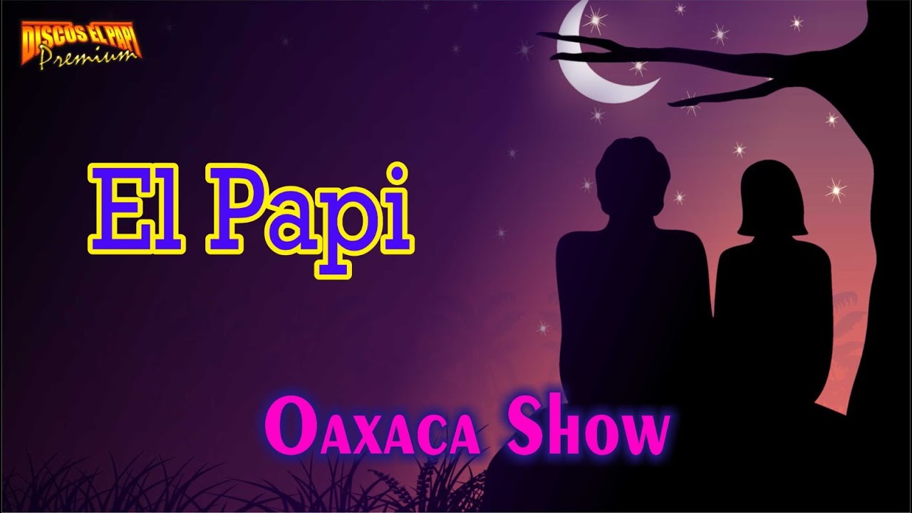 EL PAPI - OAXACA SHOW - YouTube