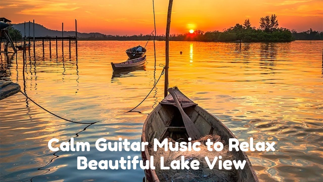 Calm Guitar Music to Relax - Beautiful Lake View - YouTube