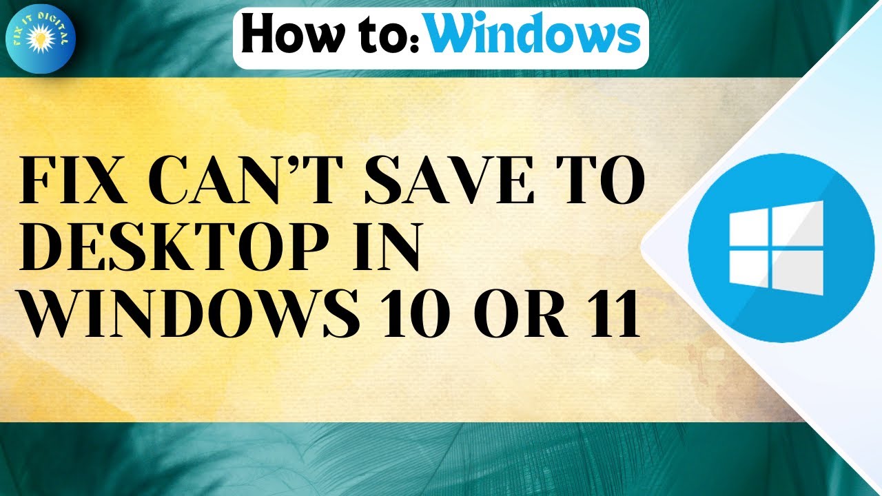 How To Fix Can’t Save To Desktop In Windows 10 Or 11 - YouTube