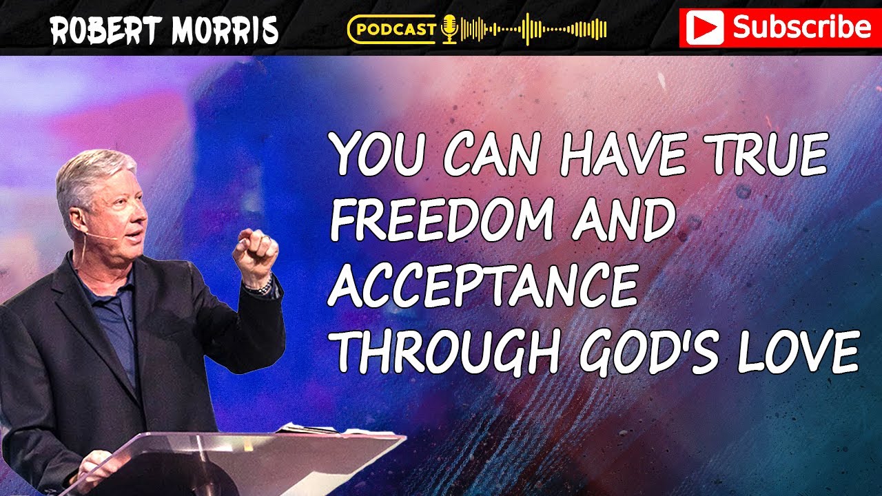 Pastor Robert Morris Sermon You Can Have True Freedom And Acceptance ...