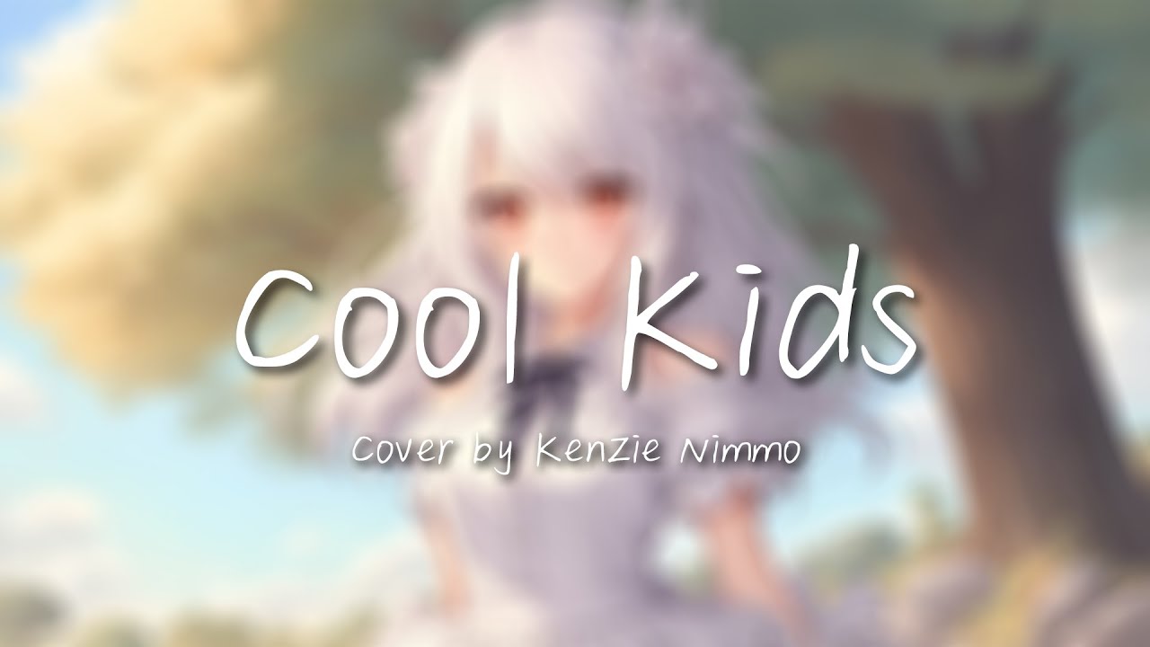 Nightcore | Echosmith - Cool Kids (Cover by Kenzie Nimmo) | Lyrics ...
