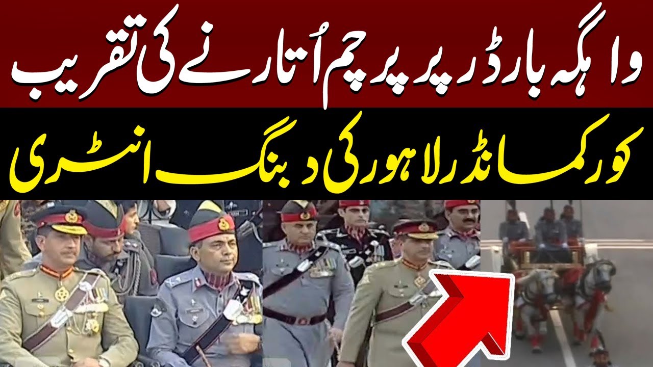 Corps Commander Lahore Entry at Lahore's Wahga Border | The Newsroom ...