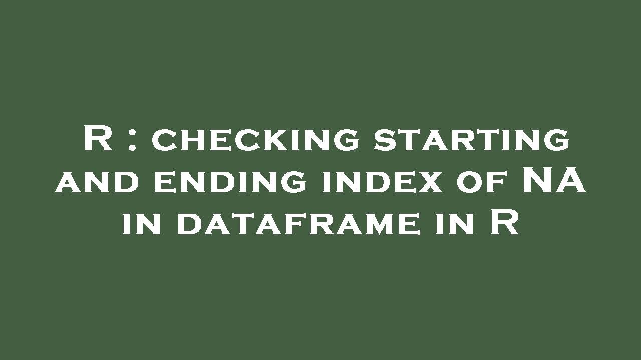 R Checking Starting And Ending Index Of NA In Dataframe In R YouTube r-checking-starting-and-ending-index-of-na-in-dataframe-in-r-youtube