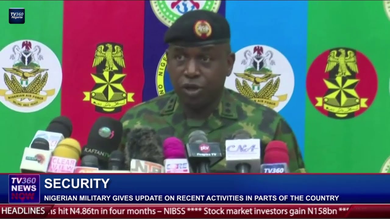 FULL BRIEFING: NIGERIAN MILITARY GIVES UPDATEON RECENT ACTIVITIES IN ...