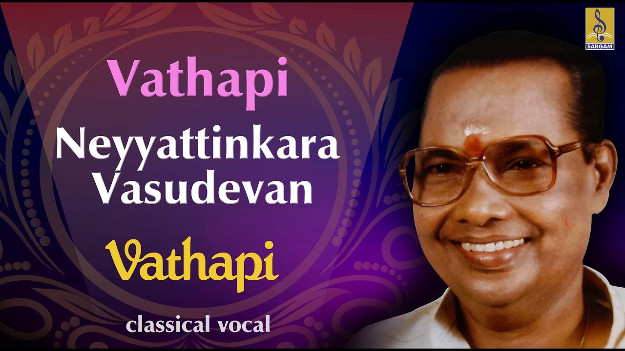 Vaathapi | Carnatic Classical Vocal song | Neyyattinkara Vasudevan ...